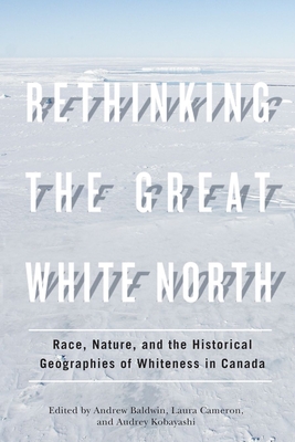 Rethinking the Great White North: Race, Nature, and the Historical ...